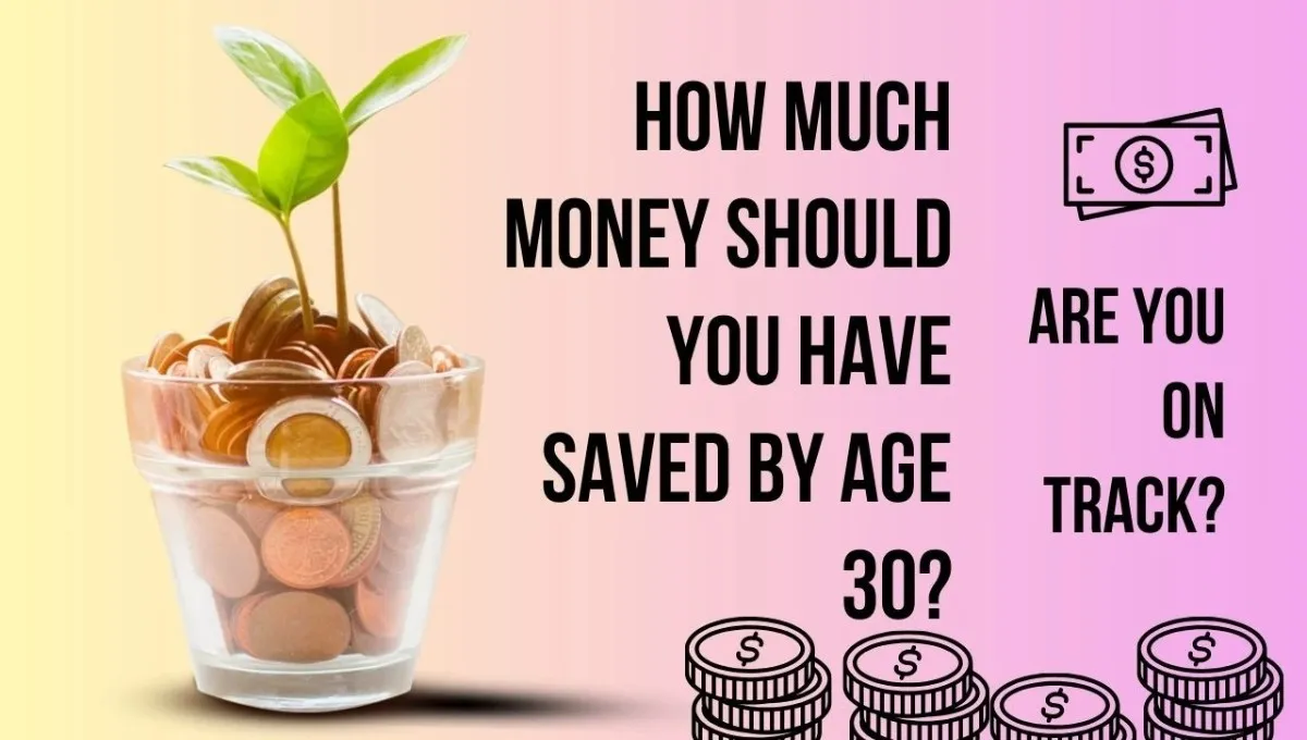 How Much Money Should You Have Saved by Age 30? Are You on Track?